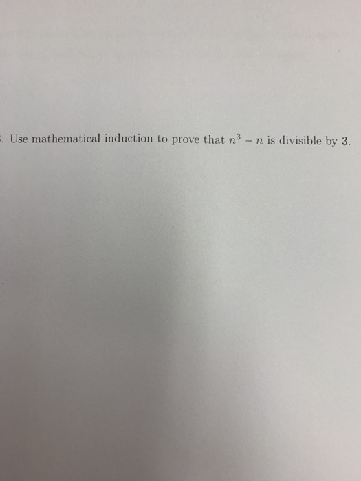 Solved . Use mathematical induction to prove that n3 - n is | Chegg.com
