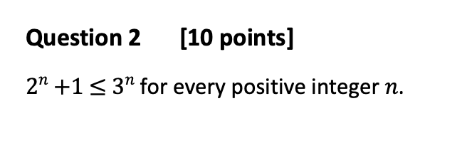 Solved Question 2 [10 points] 2n+1≤3n for every positive | Chegg.com