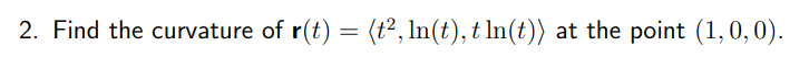 Solved 2 Find The Curvature Of R T T2 Ln T Tln T At