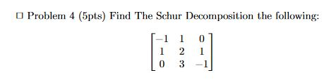 Solved Problem 4 (5pts) Find The Schur Decomposition the | Chegg.com