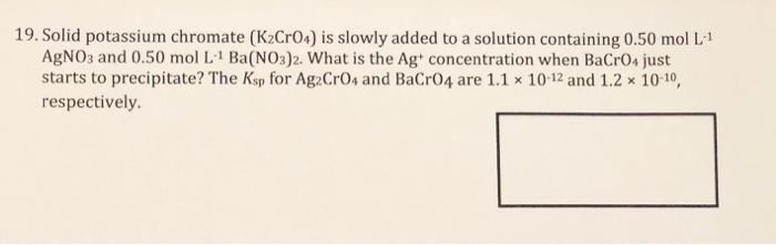 Solved 19. Solid potassium chromate (K2Cr04) is slowly added | Chegg.com