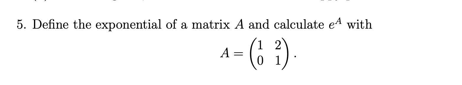 Solved 5. Define the exponential of a matrix A and calculate | Chegg.com