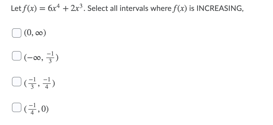 Solved Let f(x) = 6x4 + 2x3. Select all intervals where f(x) | Chegg.com