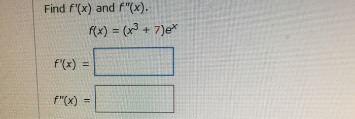 Solved Find f(x) and f"(x). nx) = (x3 + 7)ex f(x) = f"(x) = | Chegg.com