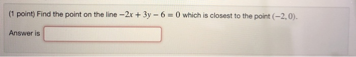Solved (1 point) Find the point on the line -2x+3y-6 0 which | Chegg.com