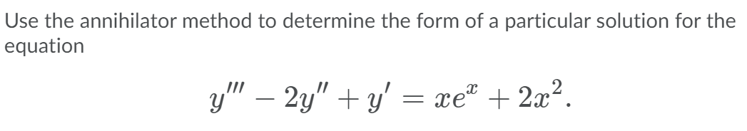 Solved Use the annihilator method to determine the form of a | Chegg.com