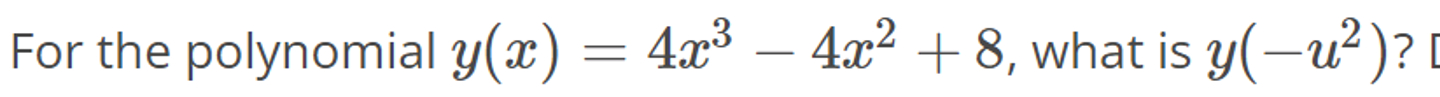 Solved For the polynomial y(x)=4x3-4x2+8, ﻿what is y(-u2)? | Chegg.com