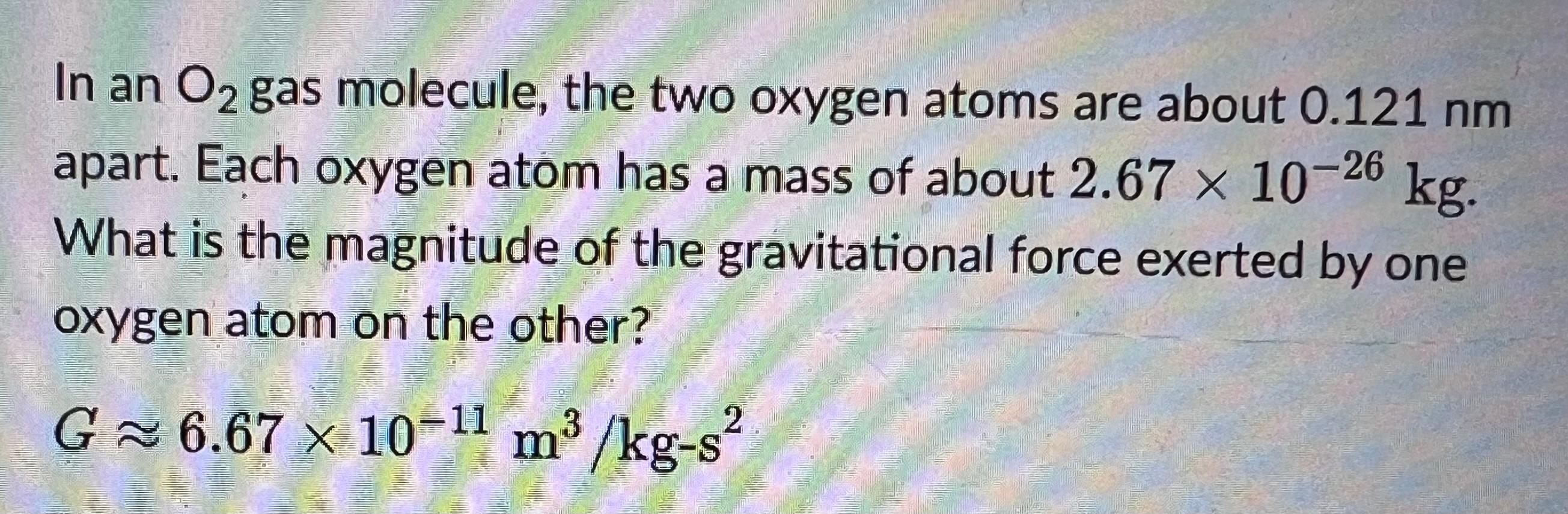 Solved In an O2 gas molecule, the two oxygen atoms are about | Chegg.com