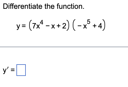 Solved Differentiate the function. y=(7x4−x+2)(−x5+4) | Chegg.com