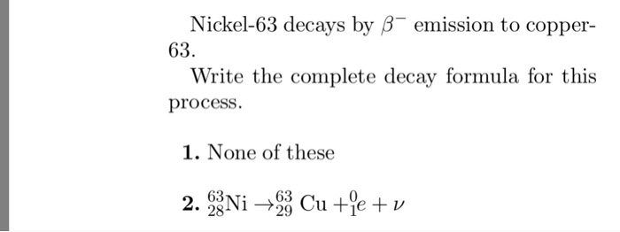 Solved Nickel-63 decays by β-emission to copper- 63 Write | Chegg.com