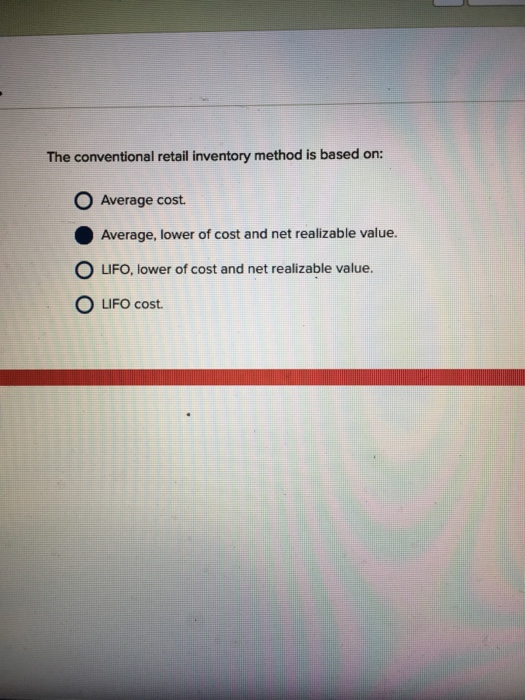 Solved The conventional retail inventory method is based on: | Chegg.com