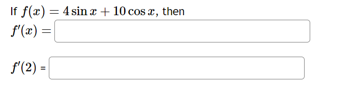 Solved If f(x)=4sinx+10cosx,f′(x)=f′(2)= | Chegg.com