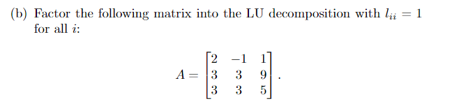 Solved (b) Factor the following matrix into the LU | Chegg.com