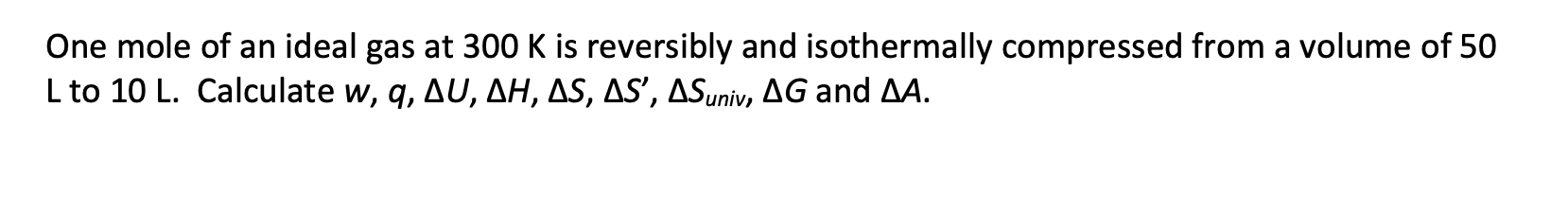 Solved a One mole of an ideal gas at 300 K is reversibly and | Chegg.com