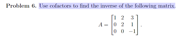 Solved Problem 6. Use cofactors to find the inverse of the | Chegg.com