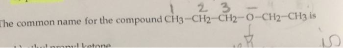 Solved he common name for the compound CH3-CH2-CH2-0-CH2-CH3 | Chegg.com
