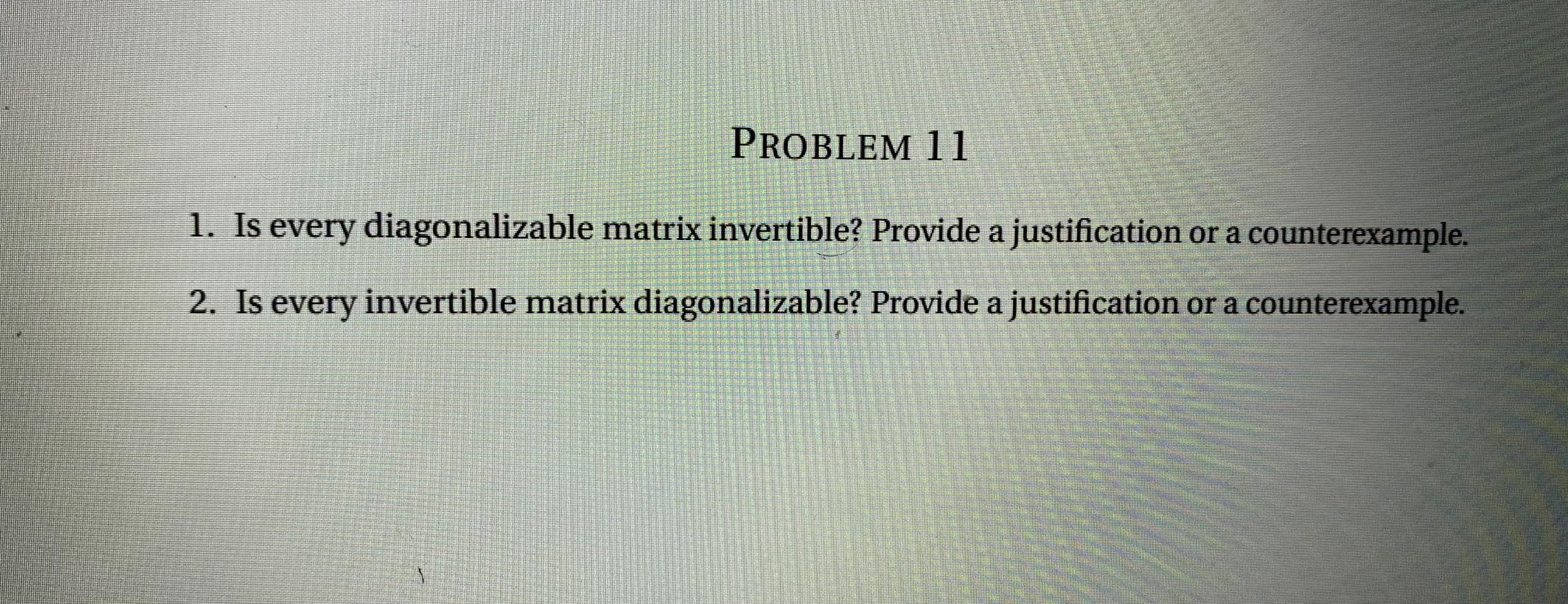 Solved PROBLEM 11 1. Is every diagonalizable matrix | Chegg.com
