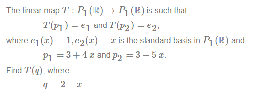 Solved The linear map T:P1(R)→P1(R) is such that T(p1)=e1 | Chegg.com
