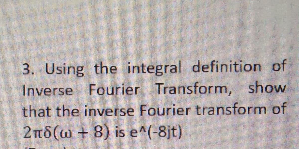 Solved 3. Using the integral definition of Inverse Fourier | Chegg.com