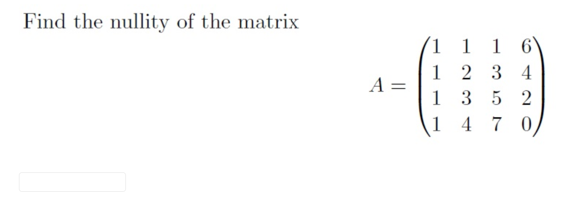 Solved Find the nullity of the matrix A=⎝⎛1111123413576420⎠⎞ | Chegg.com