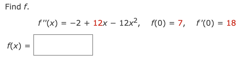 Solved Find f. f′′(x)=−2+12x−12x2,f(0)=7,f′(0)=18 f(x)= | Chegg.com