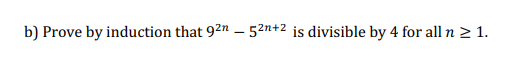 Solved b) Prove by induction that 92n – 52n+2 is divisible | Chegg.com
