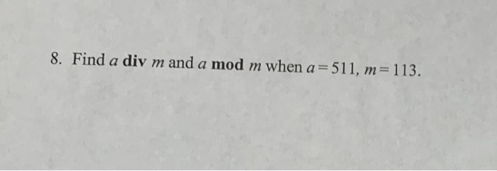 Solved 8. Find a div m and a mod m when a-511, m 113. | Chegg.com