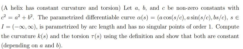 Solved (A helix has constant curvature and torsion) Let a,b, | Chegg.com