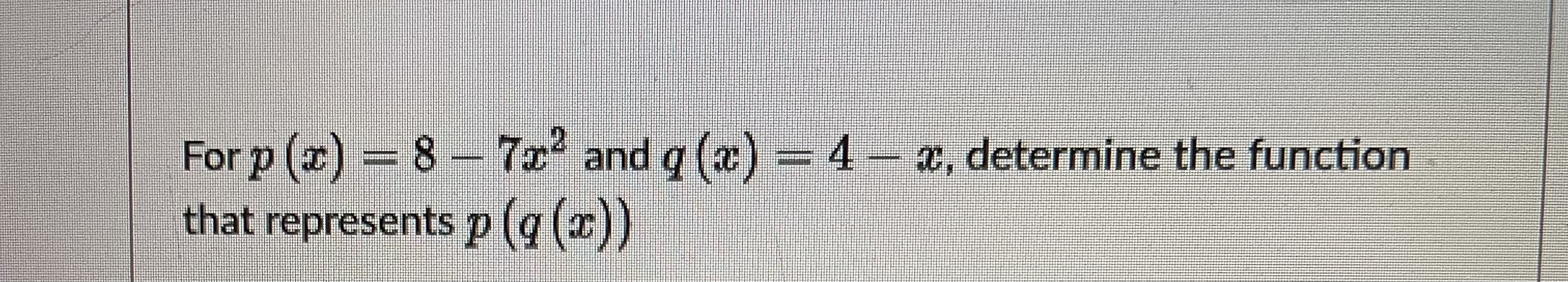 Solved For p(x)=8−7x2 and q(x)=4−x, determine the function | Chegg.com
