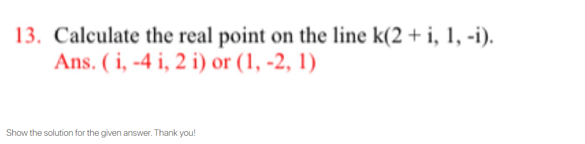 Solved 13. Calculate the real point on the line k(2+i,1,−i). | Chegg.com