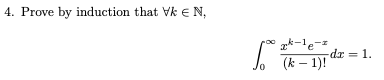 Solved 4. Prove by induction that ∀k∈N, ∫0∞(k−1)!xk−1e−xdx=1 | Chegg.com