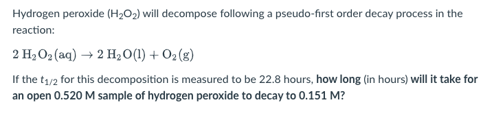 Solved Hydrogen peroxide (H2O2) will decompose following a | Chegg.com