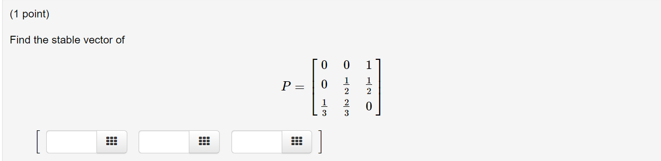 Solved (1 point) Find the stable vector of 0 1 P= CO O O 0 | Chegg.com