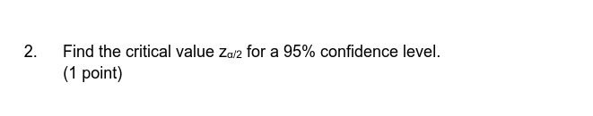 Solved 2. Find the critical value Zα/2 for a 95% confidence | Chegg.com