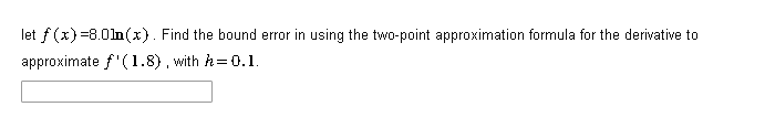 Solved let f(x)=8.0ln(x). ﻿Find the bound error in ﻿using | Chegg.com