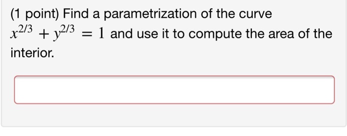 Solved (1 point) Find a parametrization of the curve x2/3 + | Chegg.com