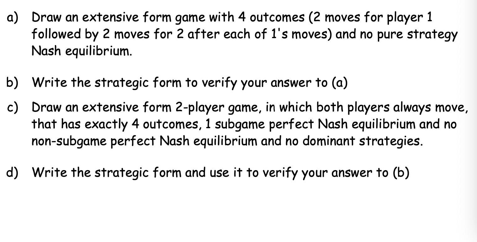 Solved a) Draw an extensive form game with 4 outcomes (2 | Chegg.com