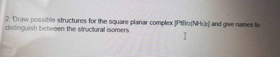 Solved 2. Draw possible structures for the square planar | Chegg.com