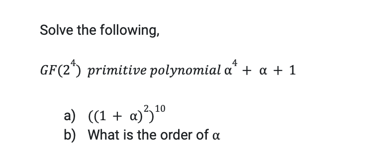 Solved Solve the following, GF(2¹) primitive polynomial a* + | Chegg.com