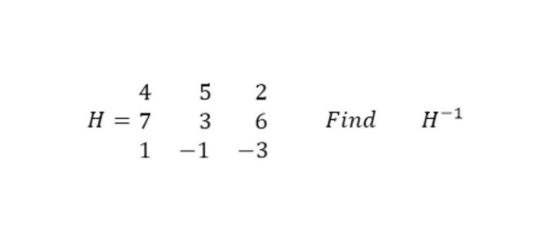 Solved 5 4 H = 7 1 2 6 -3 Find 3 -1 H-1 m | Chegg.com