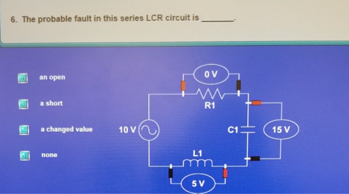 Solved 6. The probable fault in this series LCR circuit is a | Chegg.com