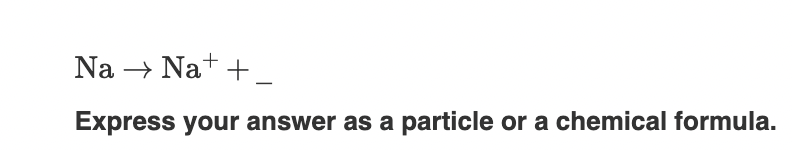 Solved Na→Na++ Express your answer as a particle or a | Chegg.com