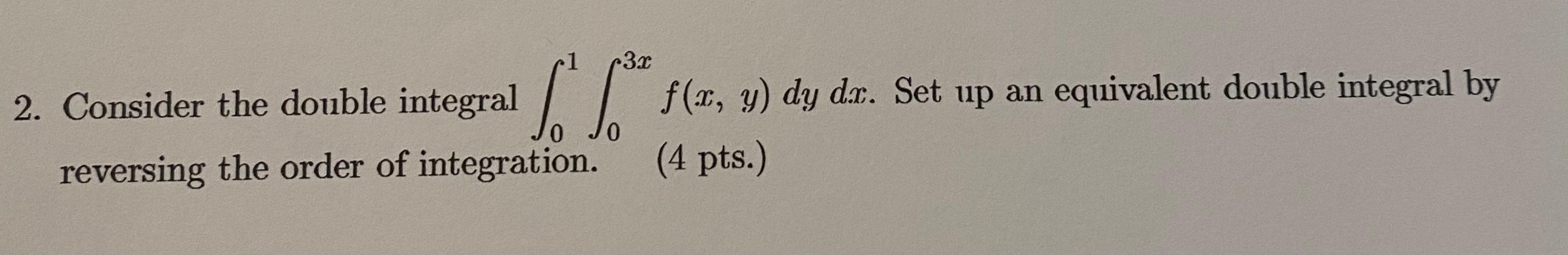 Solved 2. Consider the double integral ſ L f(x, y) dy ds. | Chegg.com