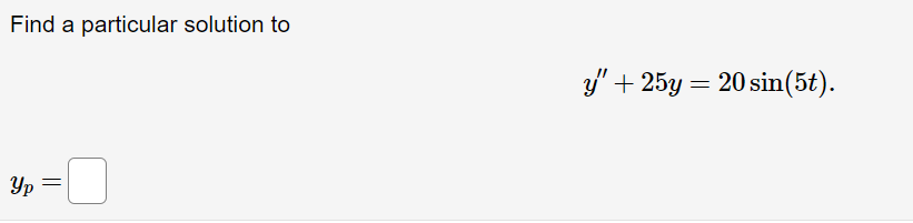 Solved Find a particular solution to y' + 25y = 20 sin(5t). | Chegg.com