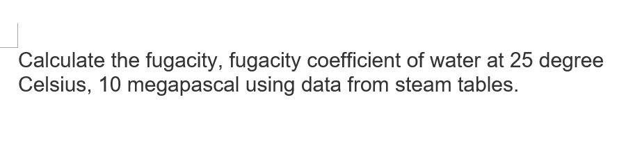 Solved Calculate the fugacity, fugacity coefficient of water | Chegg.com