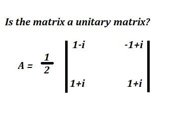 Solved Is the matrix a unitary matrix? A=21∣∣1−i1+i−1+i1+i∣∣ | Chegg.com