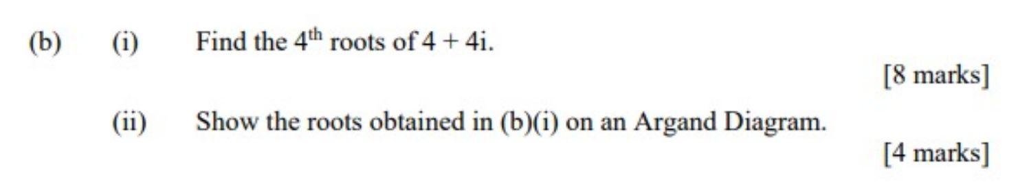 Solved (b) (1) (ii) Find the 4th roots of 4 + 4i. Show the | Chegg.com