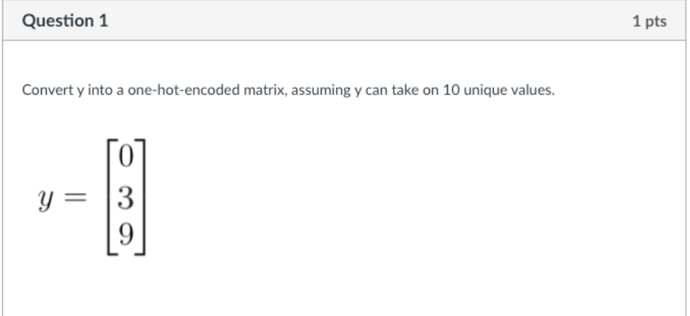 Solved Question 1 1 pts Convert y into a one-hot-encoded | Chegg.com
