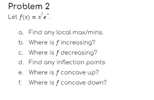 Solved Problem 2 Let f(x)=x2ex. a. Find any local max/mins. | Chegg.com