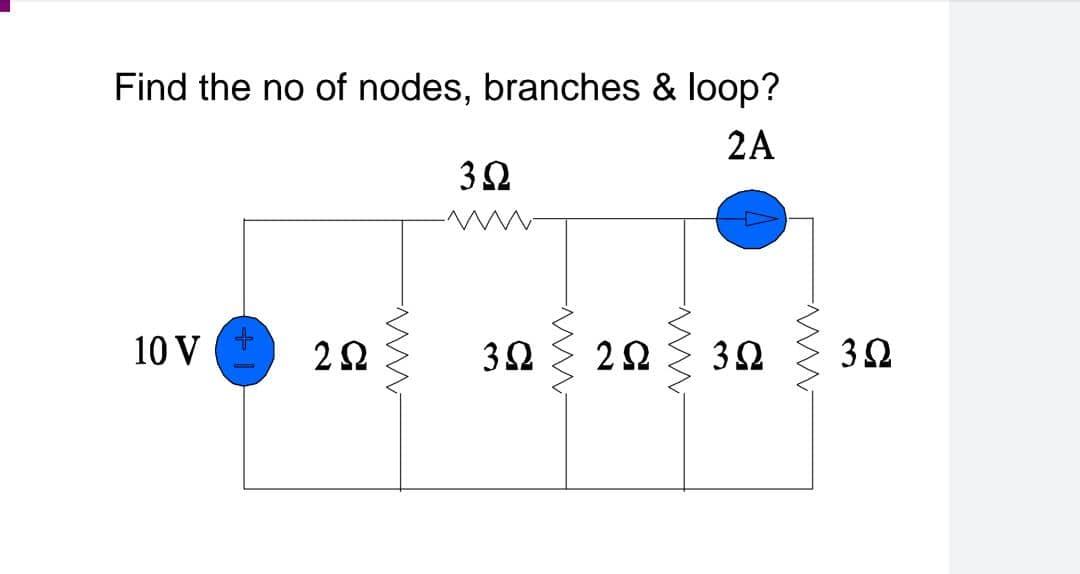 Solved Find the no of nodes, branches & loop? 2Α 3Ω 10 V 2Ω | Chegg.com